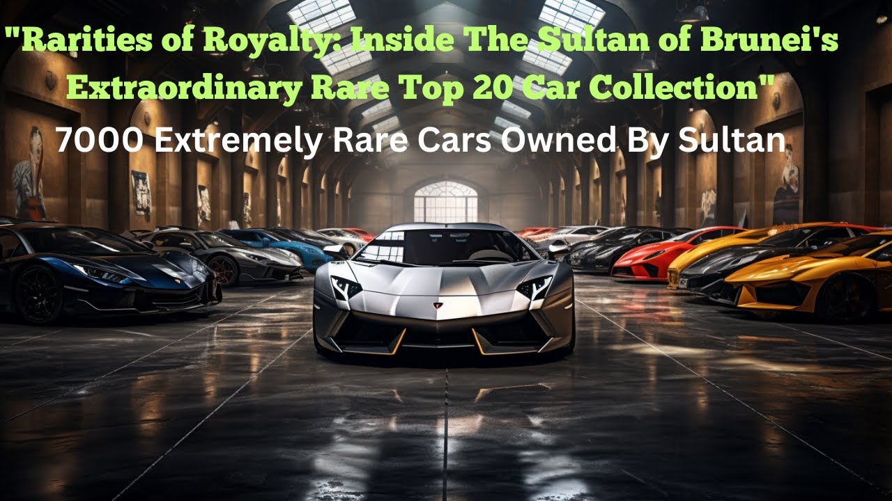 "Rarities of Royalty: Inside the Sultan of Brunei's Extraordinary Top ...