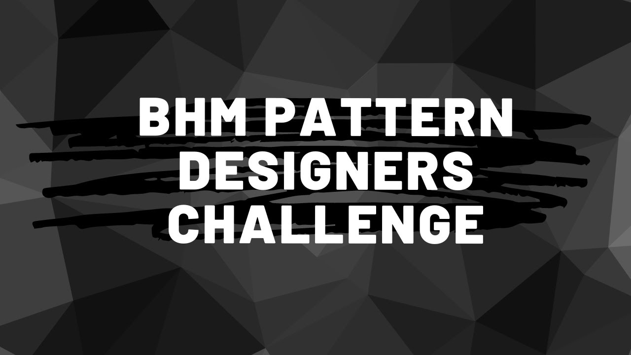 BHM Pattern Designers Challenge - YouTube