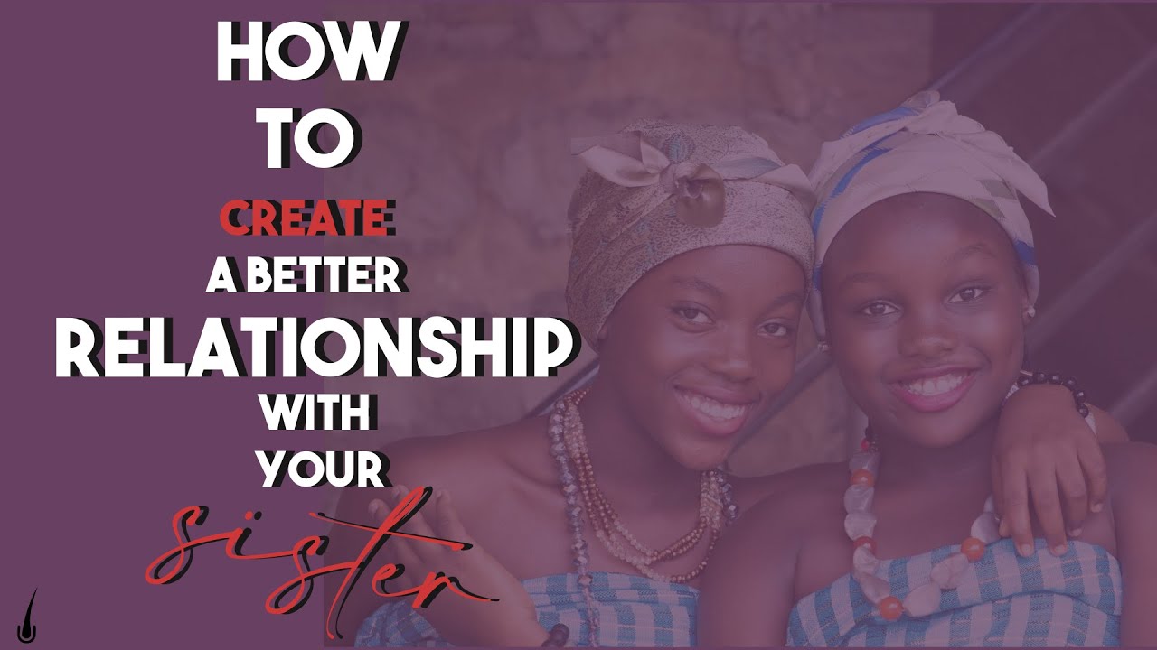 How To Create a Better Relationship With Your Sister ( Sisters) - YouTube