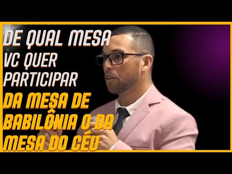 de qual mesa vc quer participar da mesa de babilônia o da mesa do céu ...