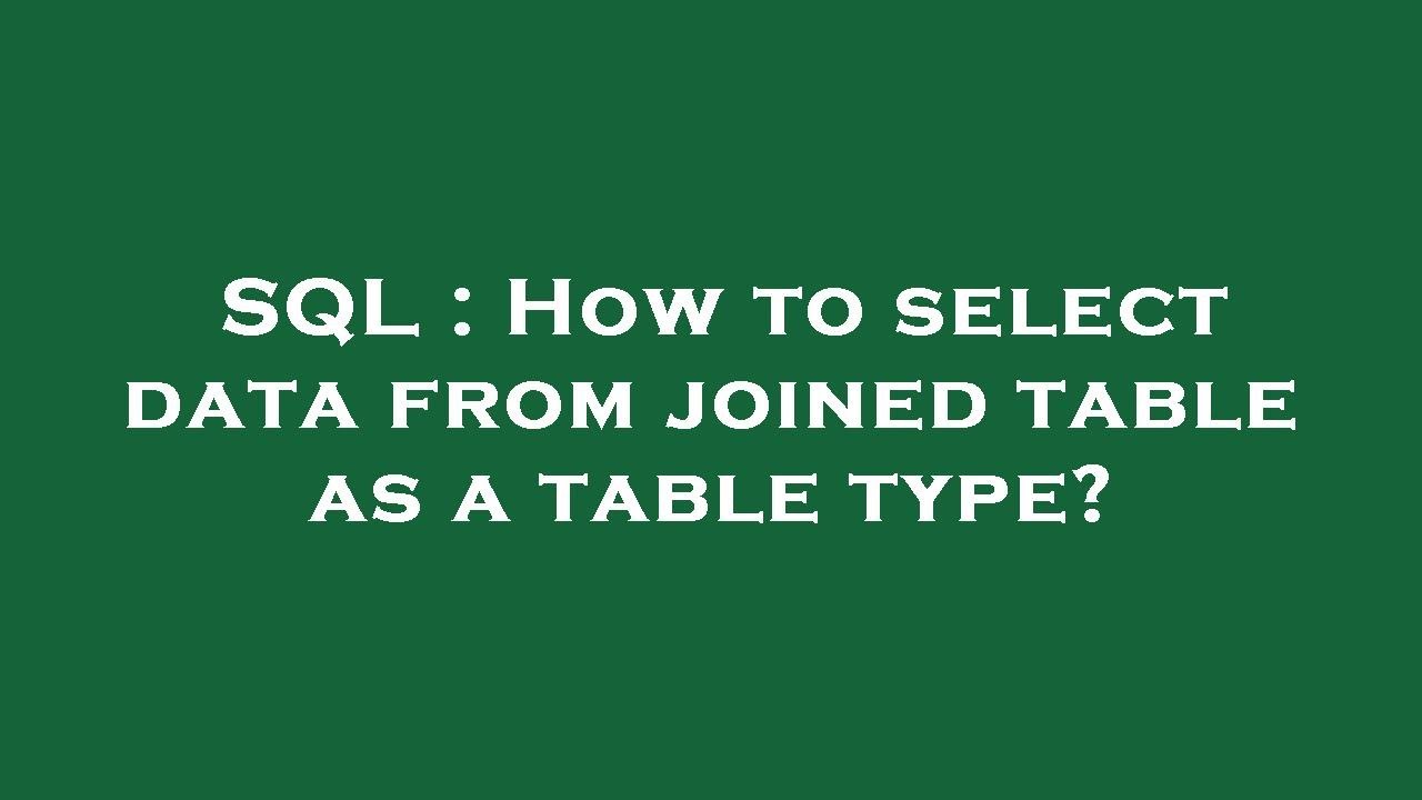 SQL How To Select Data From Joined Table As A Table Type YouTube sql-how-to-select-data-from-joined-table-as-a-table-type-youtube