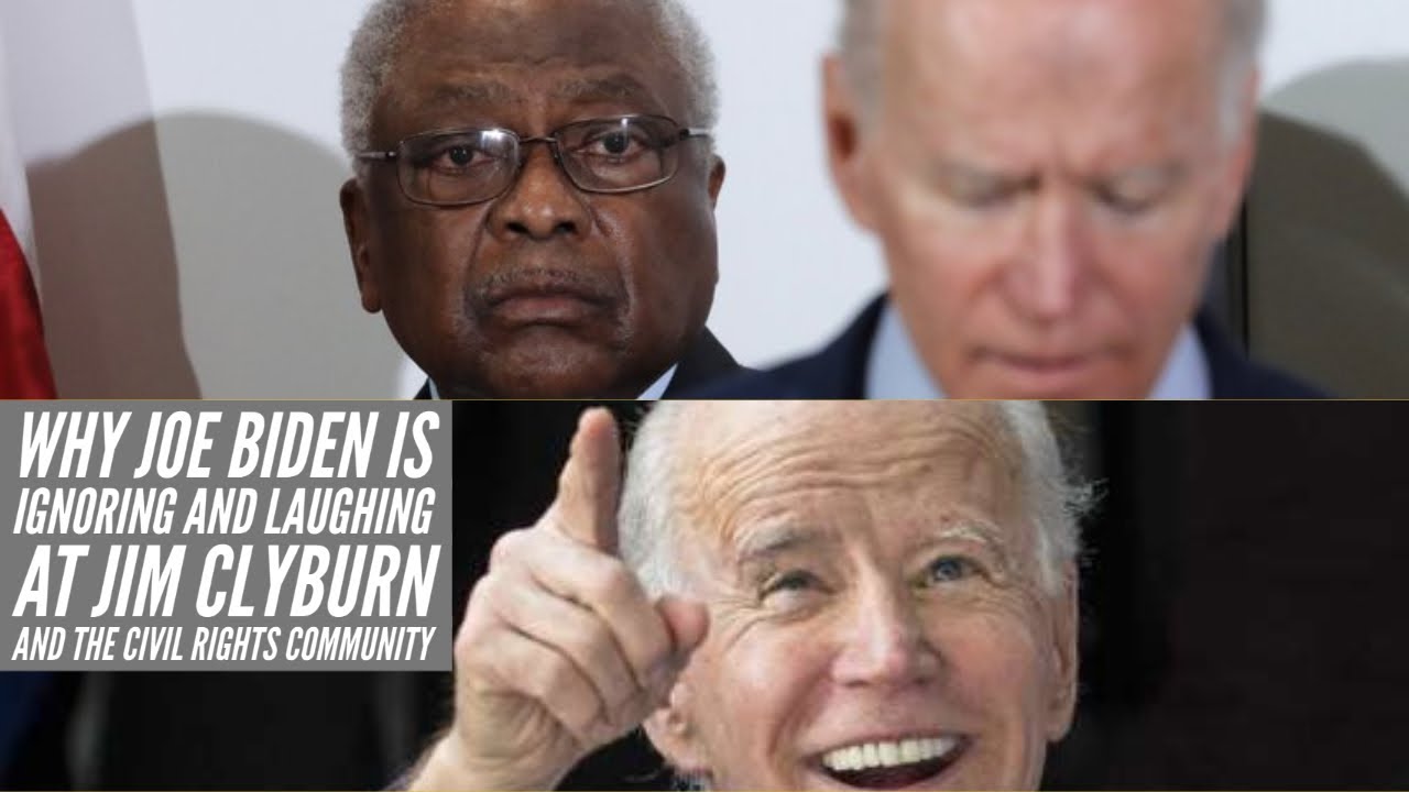 Why Joe Biden Is Ignoring And Laughing At Jim Clyburn And The Civil ...