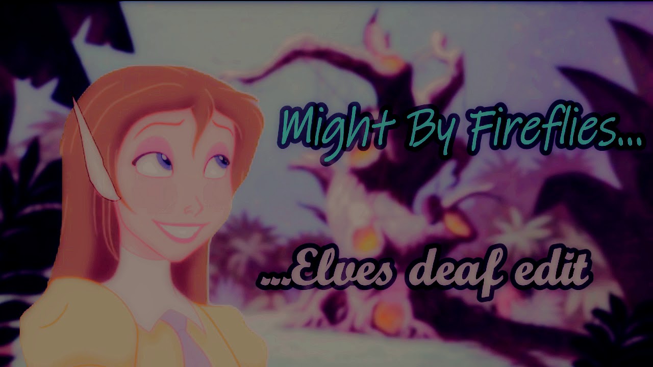 Might By Fireflies || Elves Deaf Edit Mep (Completed) - YouTube