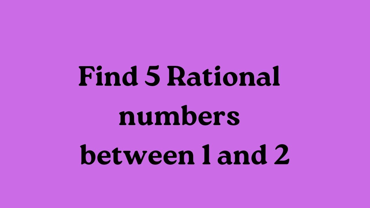 Find 5 Rational Numbers Between 1 And 2 YouTube find-5-rational-numbers-between-1-and-2-youtube