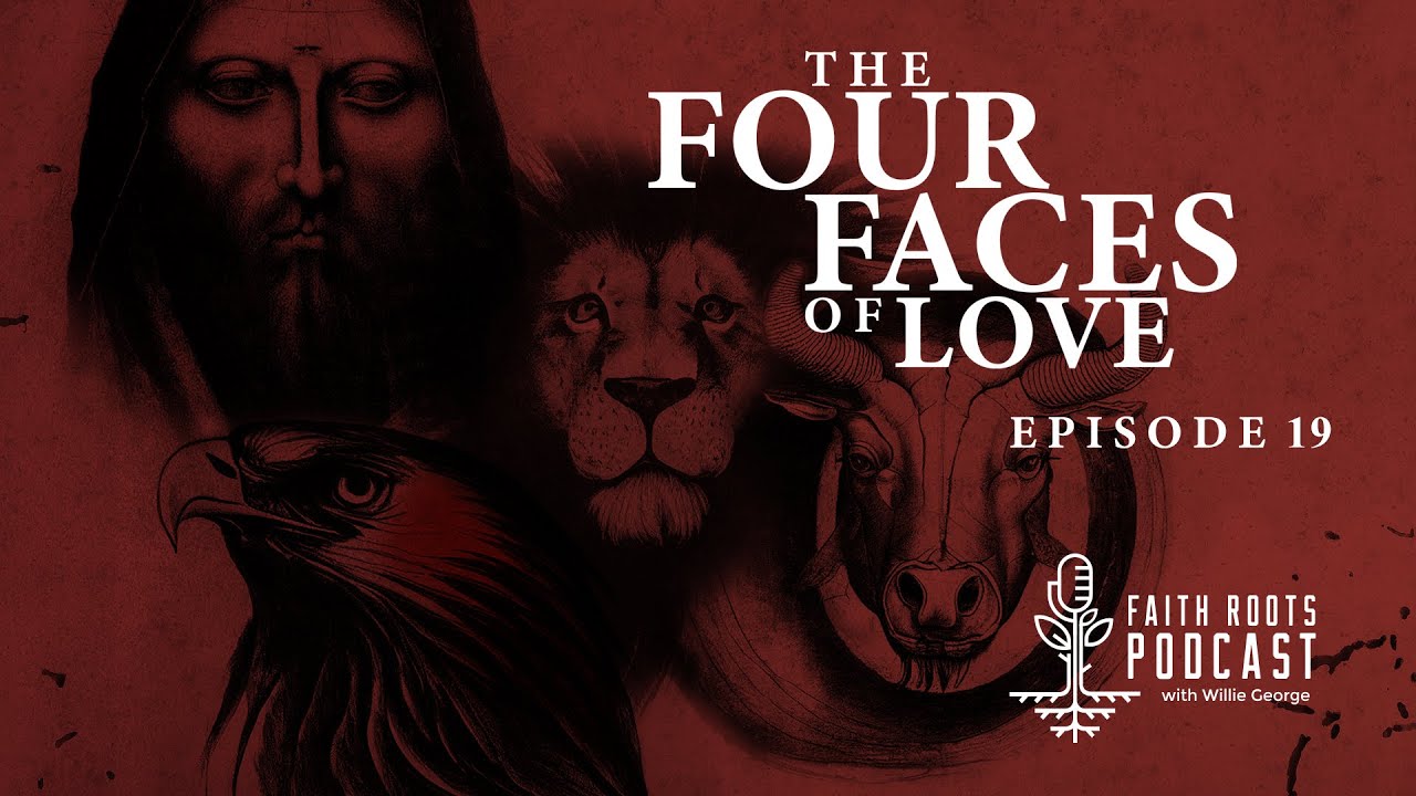 The Four Faces of Love - Episode 19 - Faith Roots Podcast with Willie ...