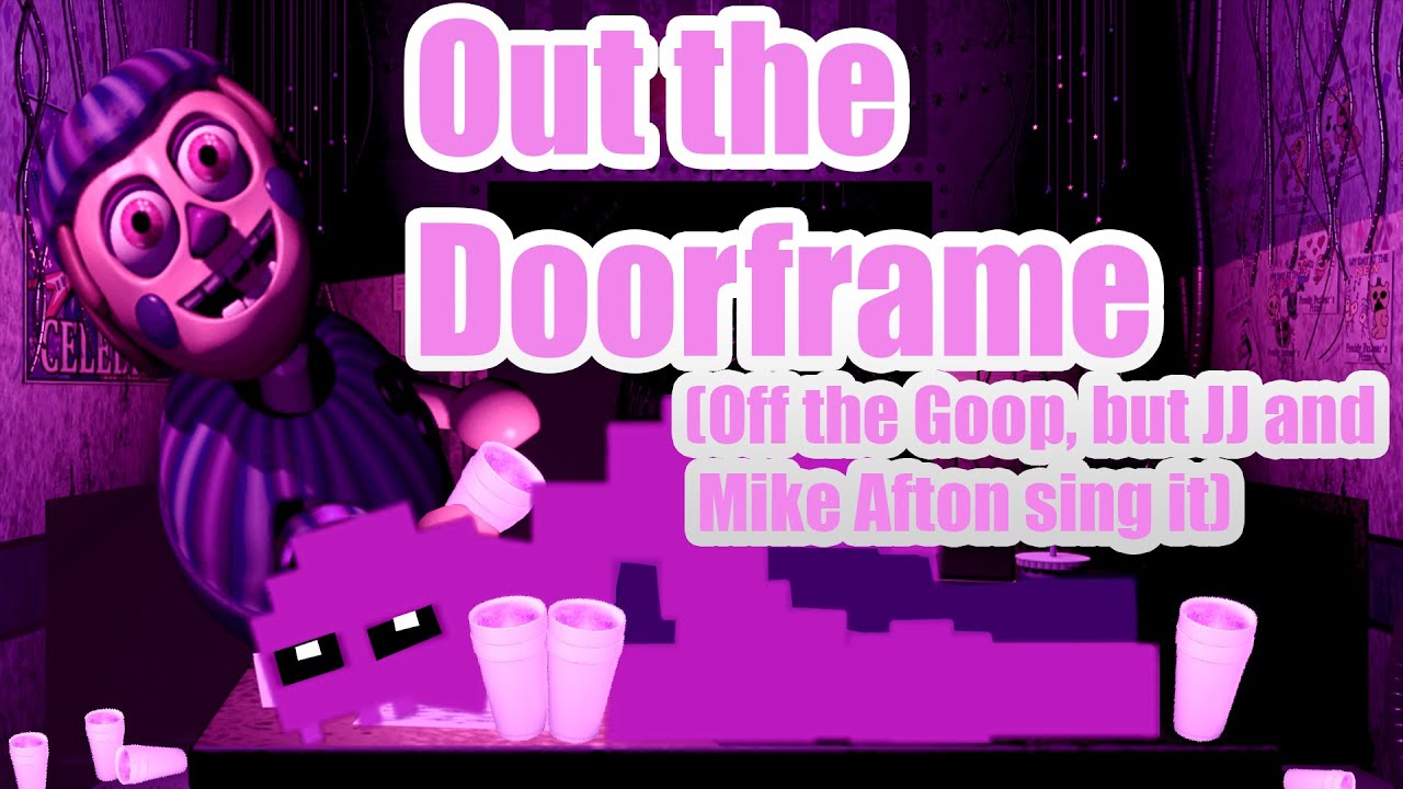 Out the Doorframe (Off the Goop but JJ and Mike Afton sing it) - YouTube