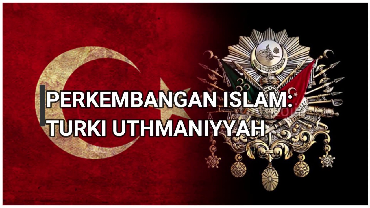 PERKEMBANGAN ISLAM : TURKI UTHMANIYYAH - YouTube