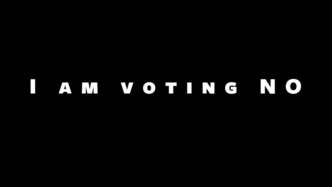 I am voting No - YouTube