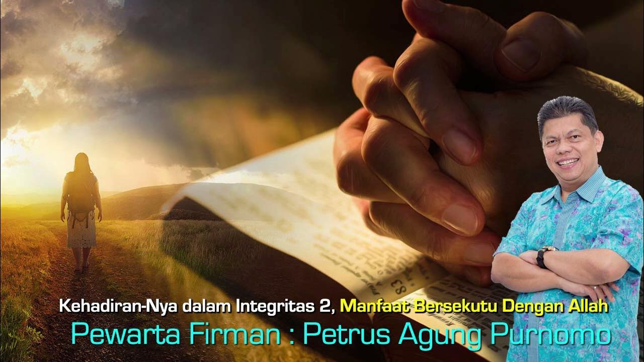 Kehadiran Nya dalam Integritas 2_Manfaat Bersekutu Dengan Allah - oleh Pdt. Petrus Agung Purnomo ...