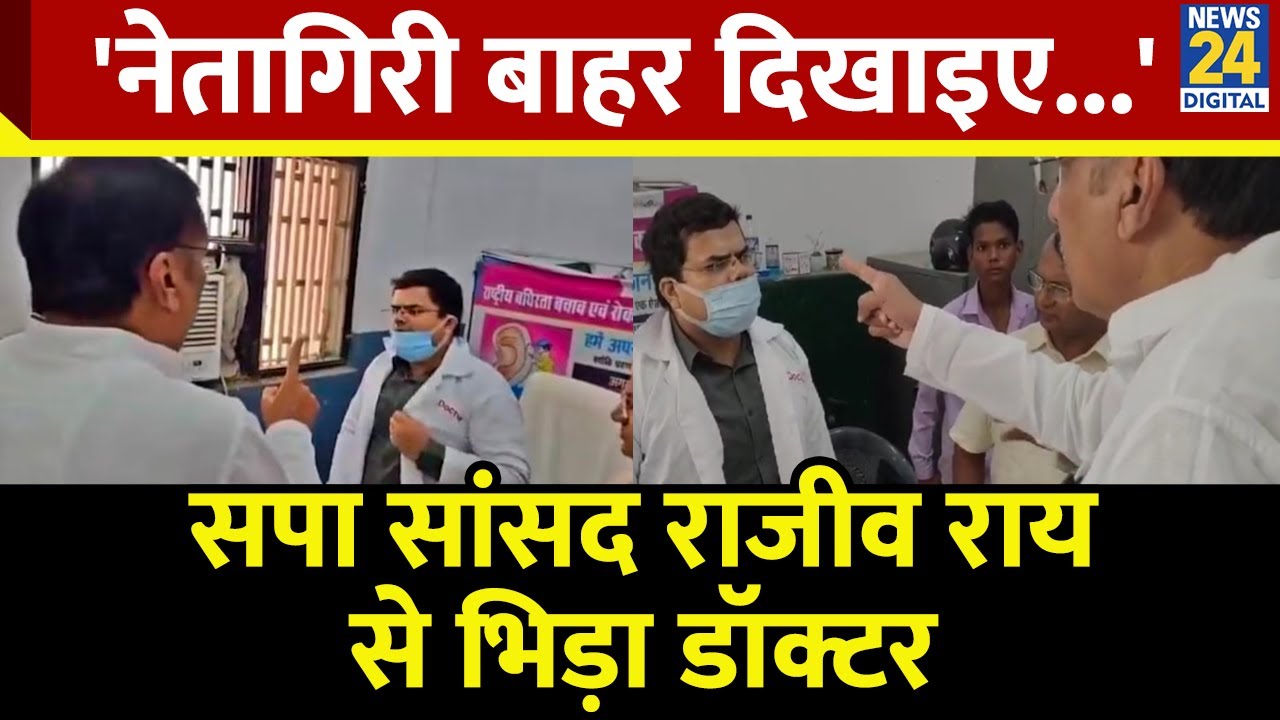 Mau अस्पताल में सपा सांसद Rajeev Kumar Rai से भिड़ा डॉक्टर, 'नेतागिरी ...