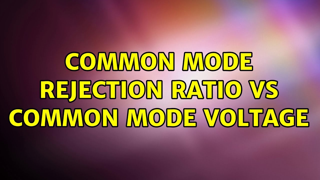 Common Mode Rejection Ratio vs Common Mode Voltage - YouTube