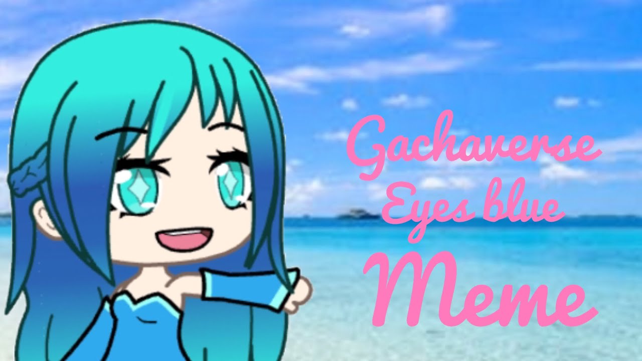 (Gachaverse) eyes blue meme - YouTube