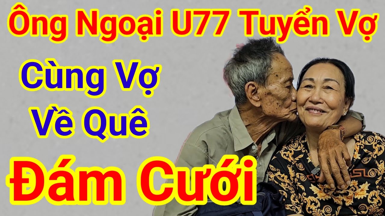 Ông Ngoại U77 Tuyển Vợ " Công Khai Có Vợ | Đây Đó Tây Ninh - YouTube