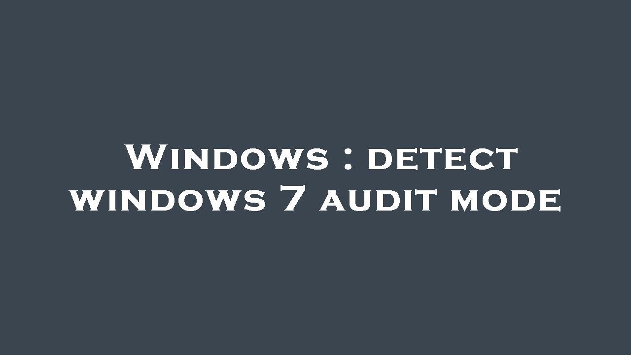 Windows : detect windows 7 audit mode - YouTube