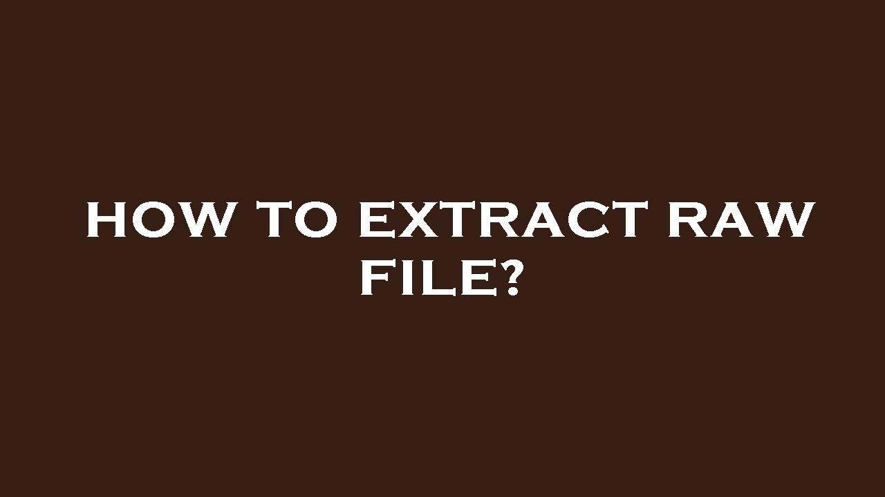 How to extract raw file? - YouTube