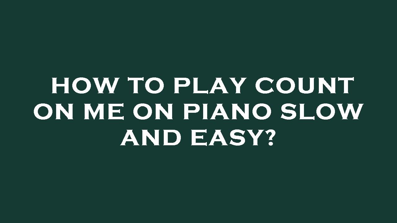 How to play count on me on piano slow and easy? - YouTube