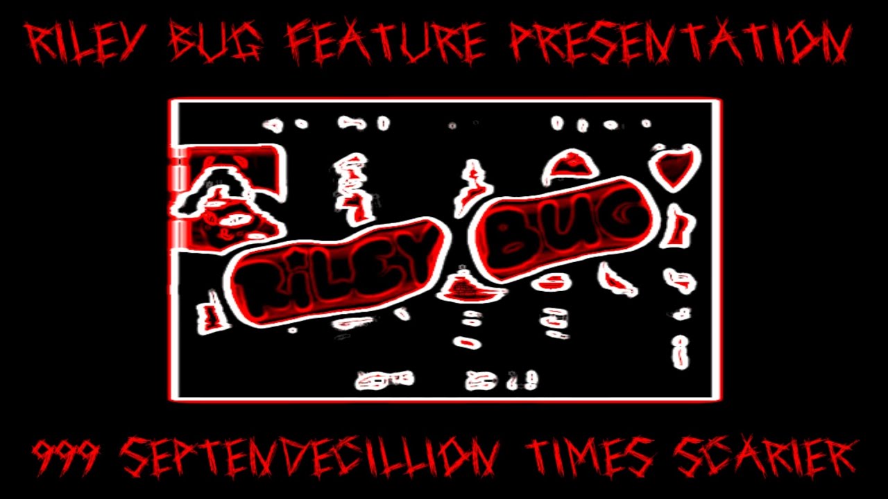 Riley Bug Feature Presentation ~ 999 Septendecillion Times Scarier ...