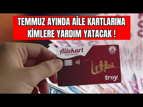 TEMMUZ AYINDA AİLE KARTINA KİMLERE NE ZAMAN ÖDEME YAPILACAK ! NASIL AİLE KARTI ALINIR ?