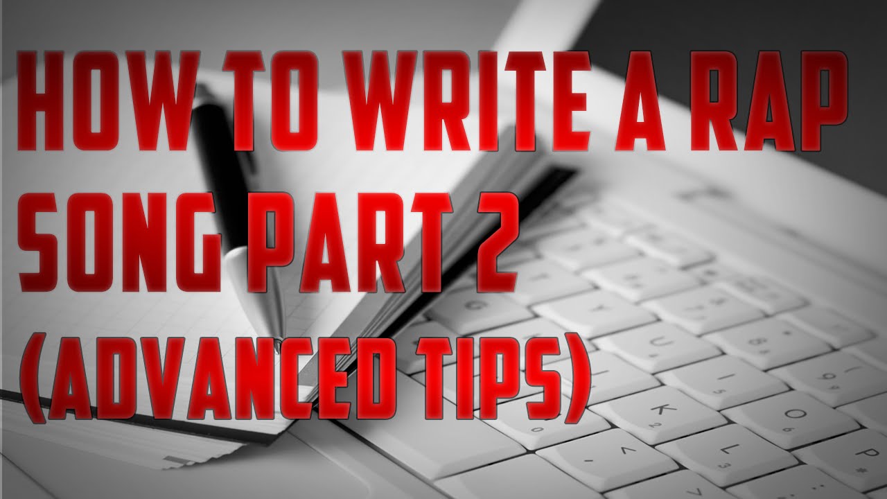 How To Write A Rap Song - Part 2 - Advanced Tips - How To Rap - YouTube