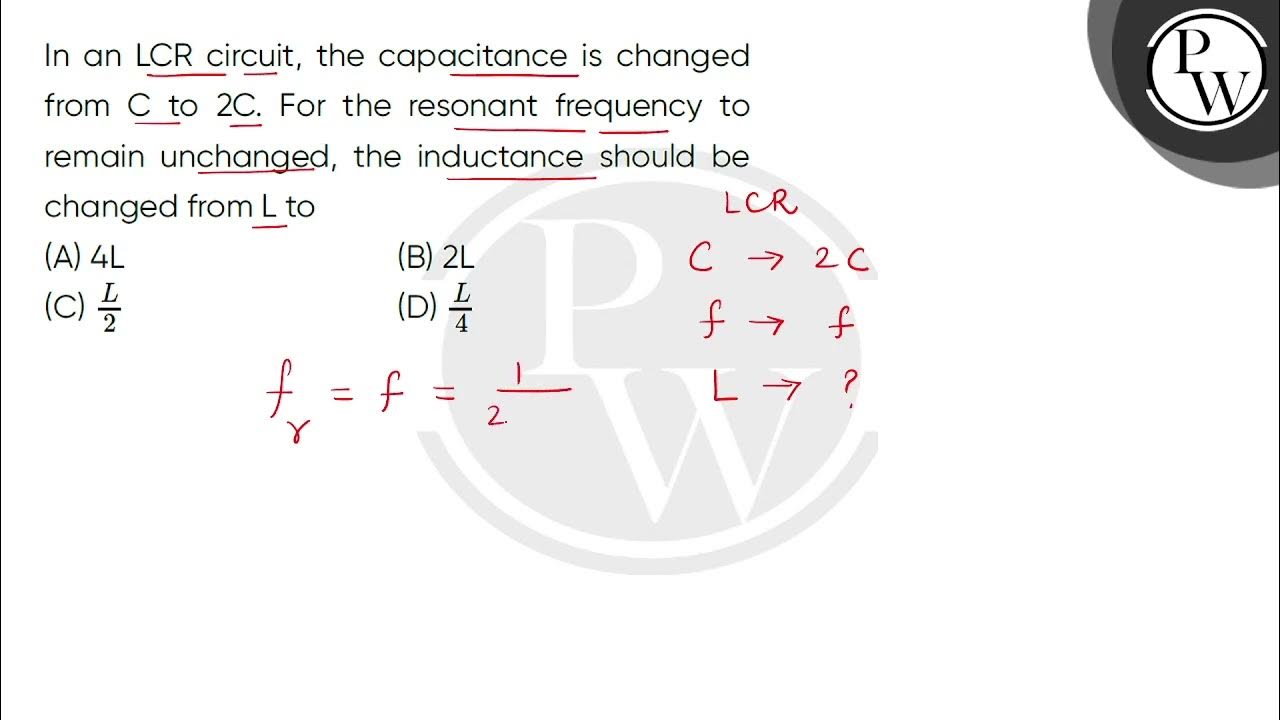 In an LCR circuit, the capacitance is changed from C to 2C. For the ...