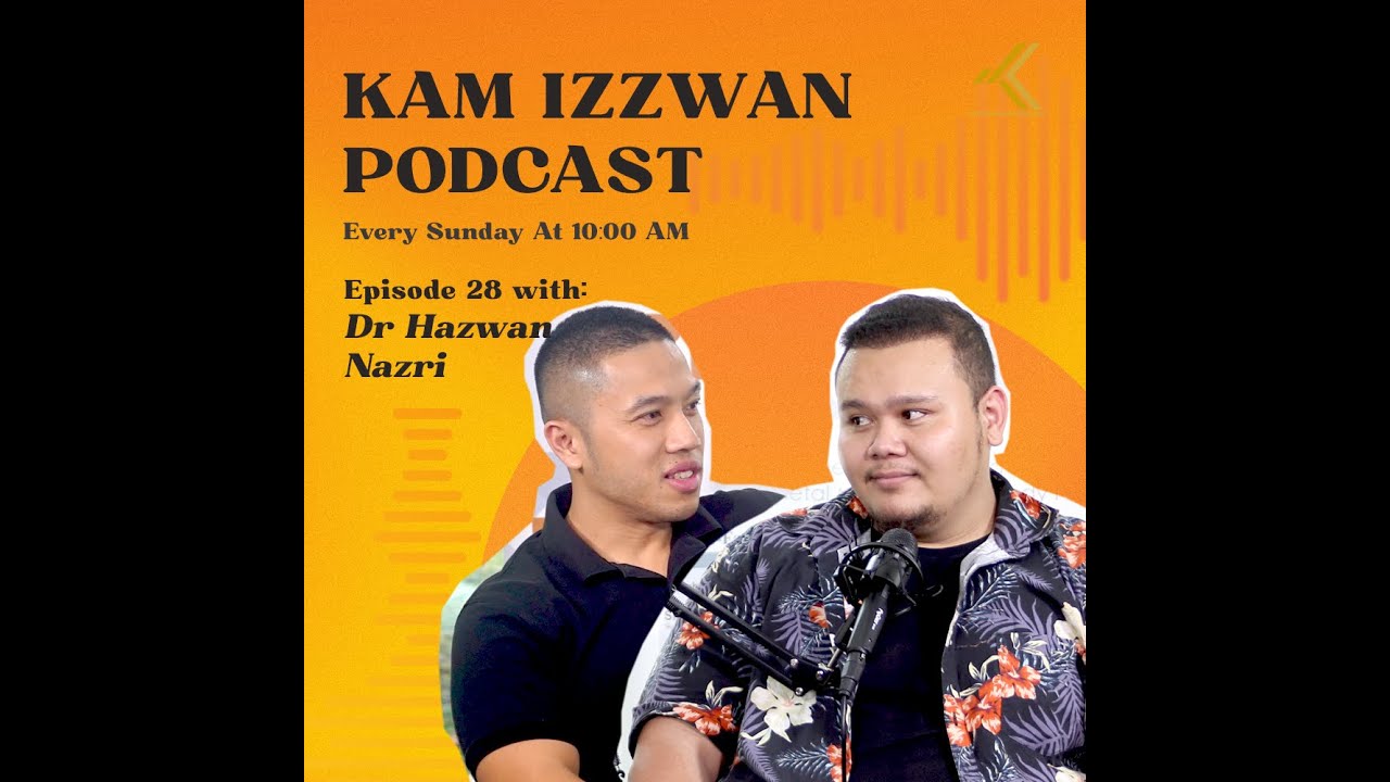 Kam Izzwan Podcast - Episode 28 with Dr Hazwan Nazri - YouTube