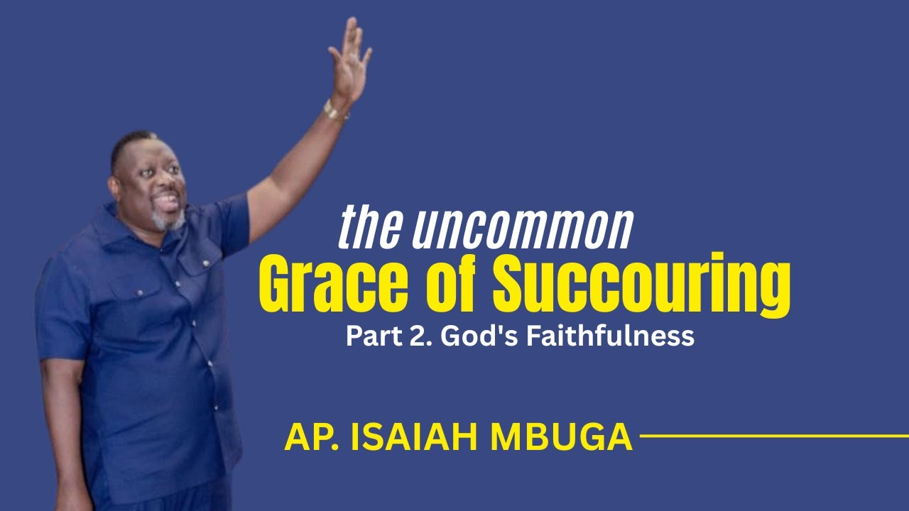 The Uncommon Grace of Succouring (2) - Ap. Isaiah Mbuga | Night Service ...