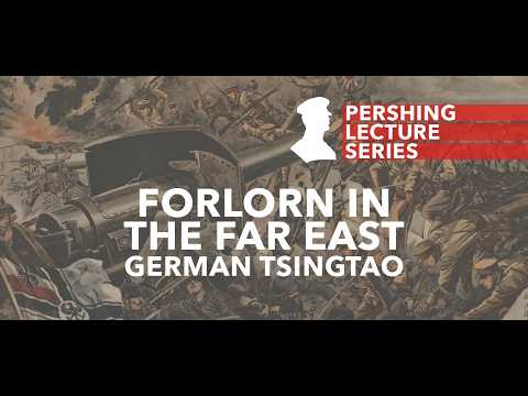 Pershing Lecture Series | Forlorn in the Far East: German Tsingtao - Scott Stephenson