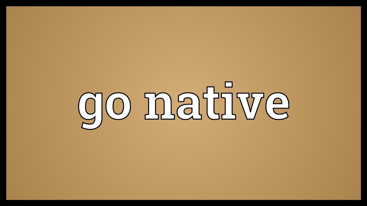 Go Native Meaning YouTube go-native-meaning-youtube