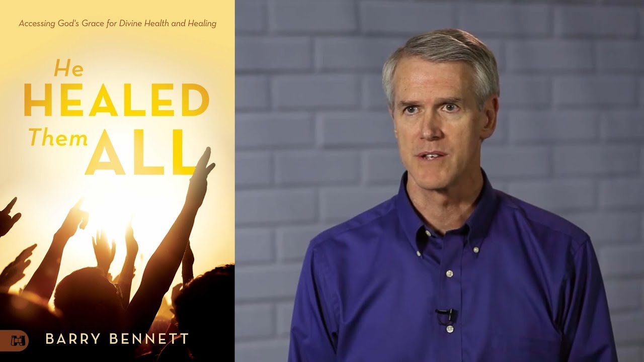 Barry Bennett - He Healed Them All: Accessing God's Grace for Divine ...