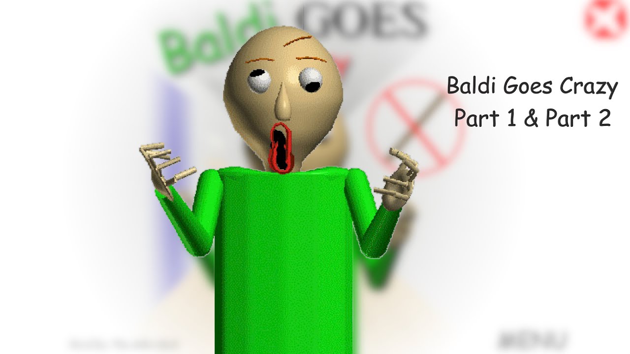 Baldi Goes Crazy Part 1 & Part 2 - YouTube