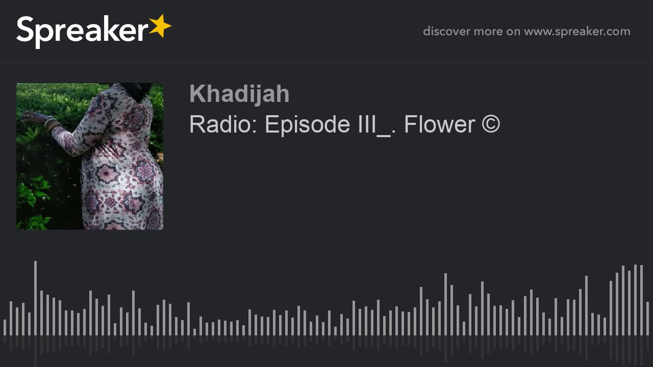 Radio: Episode III_. Flower © (made with Spreaker) - YouTube