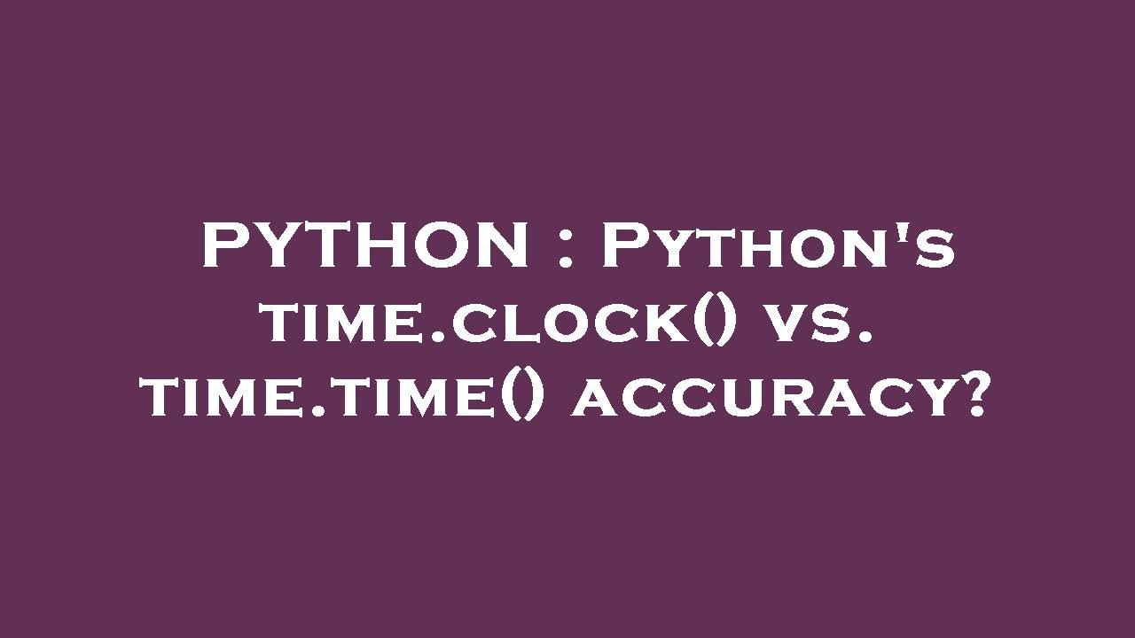 PYTHON : Python's time.clock() vs. time.time() accuracy? - YouTube