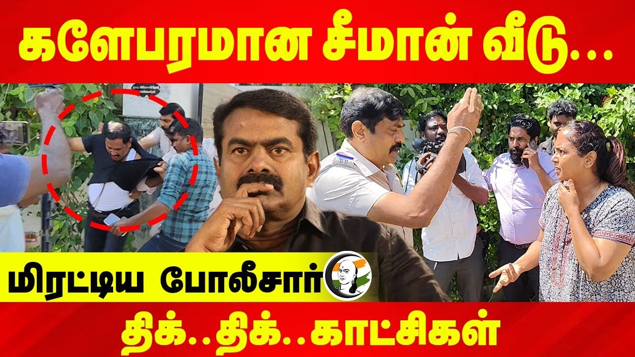 களேபரமான Seeman House.. மிரட்டிய போலீசார்.. திக்.. திக்.. காட்சிகள் ...