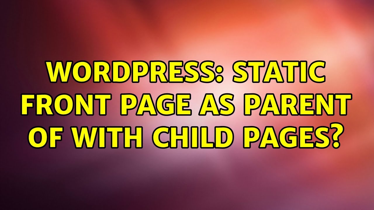 Wordpress Static Front Page As Parent Of With Child Pages YouTube Wordpress Static Front Page As Parent Of With Child Pages YouTube