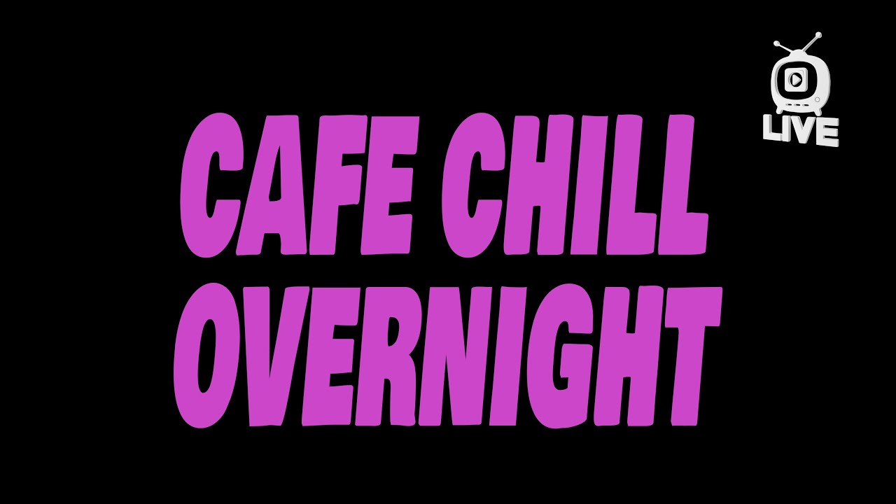 CAFE CHILL OVERNIGHT - LIVE STREAM #LoFi #lofimusic - YouTube