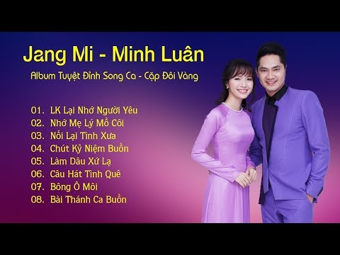 Jang Mi ft Minh Luân - Album Tuyệt Đỉnh Song Ca - Cặp Đôi Vàng 2018 - Những Ca Khúc Hay Nhất
