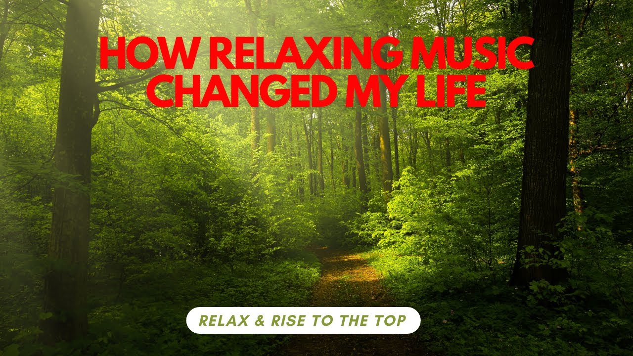 How Relaxing Music Changed My Life and Can Change Yours Too - YouTube
