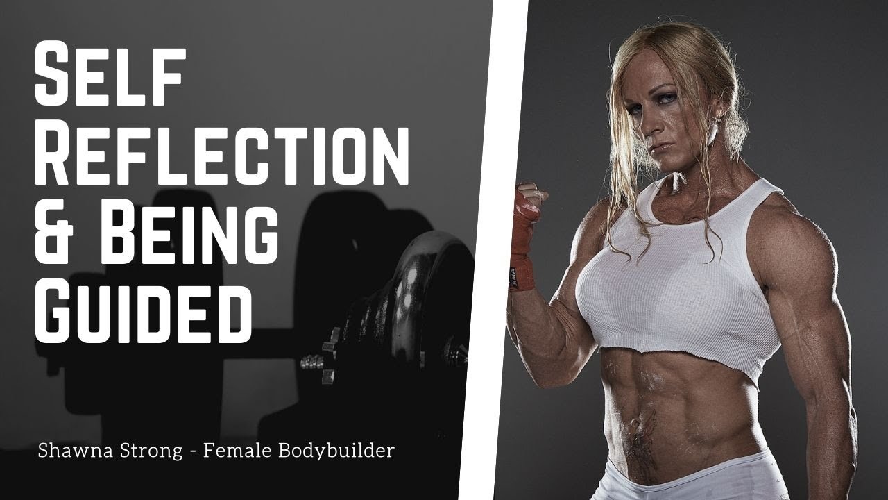 Self Reflection & Being Guided - Shawna Strong - Female Body Builder ...