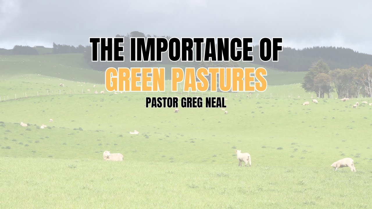 The Importance of Green Pastures - Pastor Greg Neal - YouTube