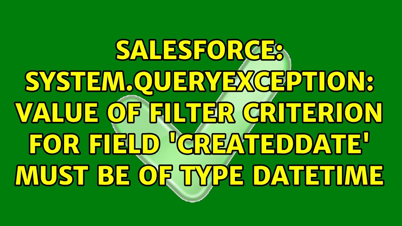 System Queryexception Value Of Filter Criterion For Field Createddate Must Be Of Type