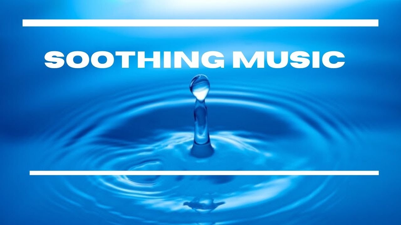Soothing Music - Soothing Songs, Soothing Sounds, Soothing Music For ...