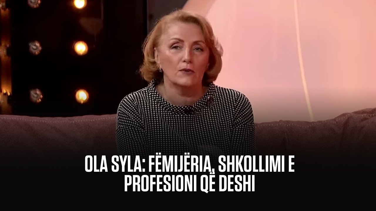 OLA SYLA: FËMIJËRIA, SHKOLLIMI E PROFESIONI QË DESHI - YouTube
