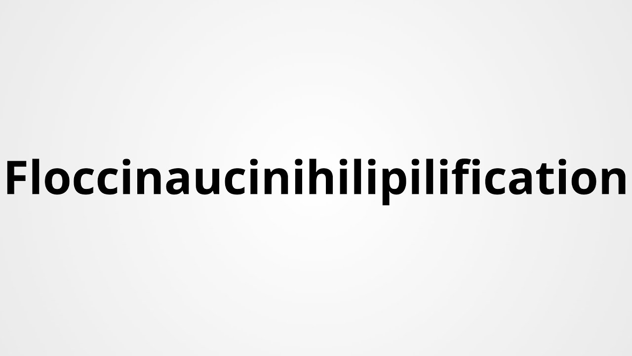Floccinaucinihilipilification | Definition & Pronunciation | Learn ...