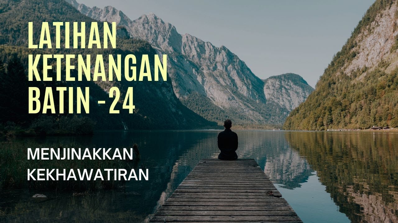 LATIHAN KETENANGAN BATIN 24 - MENJINAKKAN KEKHAWATIRAN - YouTube