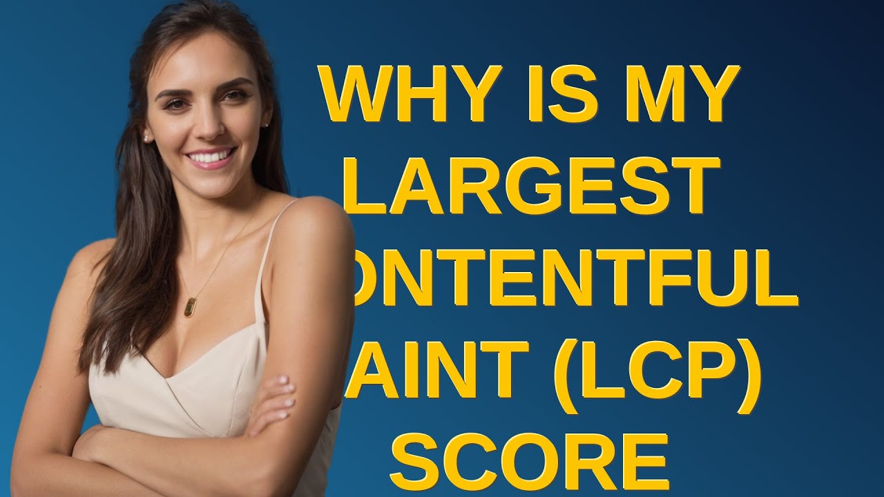 Webmasters: Why is my Largest Contentful Paint (LCP) score higher than ...