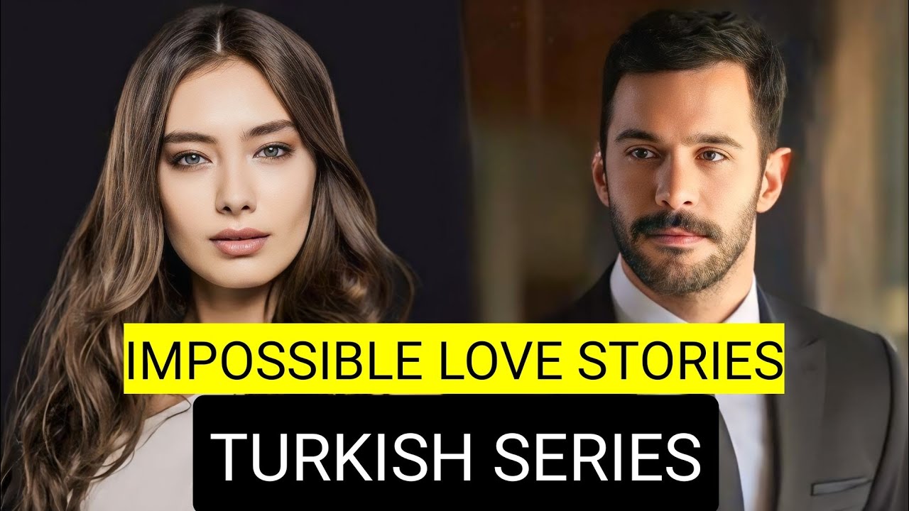 Top 9 Impossible Love Stories Turkish Drama Series - YouTube