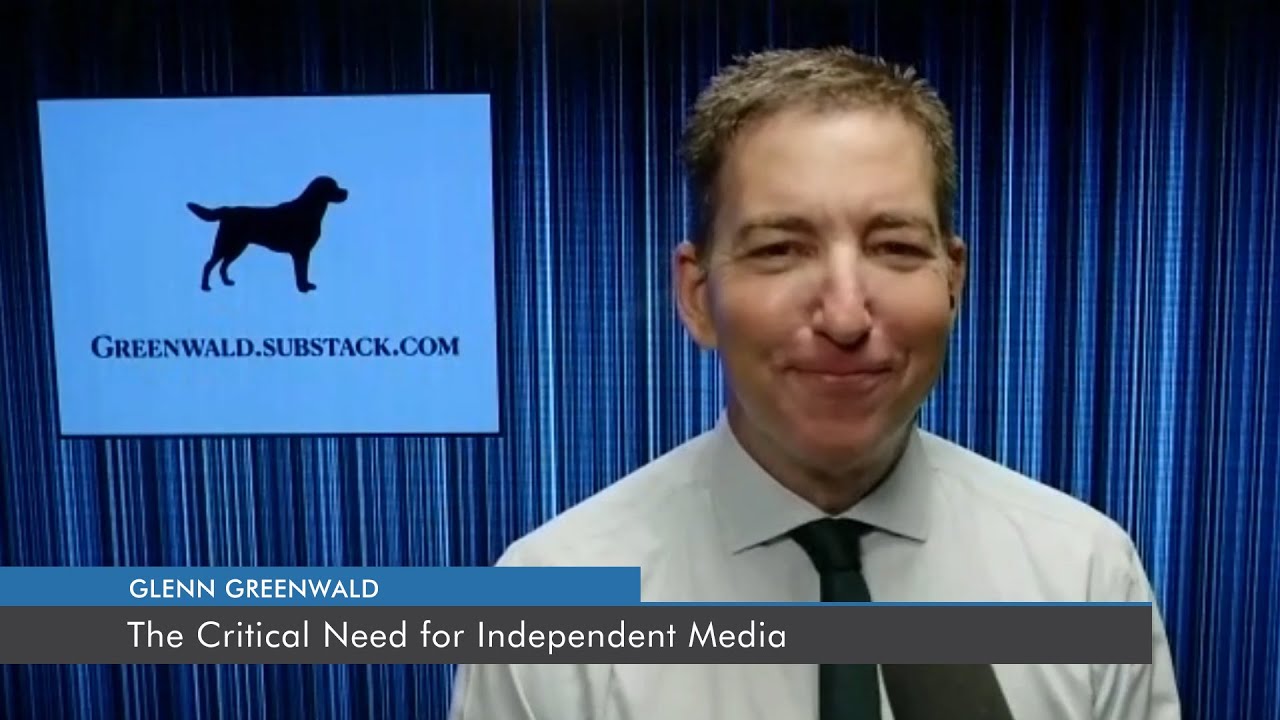 The Critical Need for Independent Media | Glenn Greenwald - YouTube