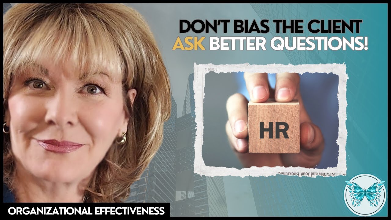 Don't Bias the Client, Ask Better Questions! | Organizational ...