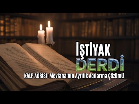 İŞTİYAK DERDİ KALP AĞRISI:Mevlana'nın Ayrılık Acılarına Çözümü