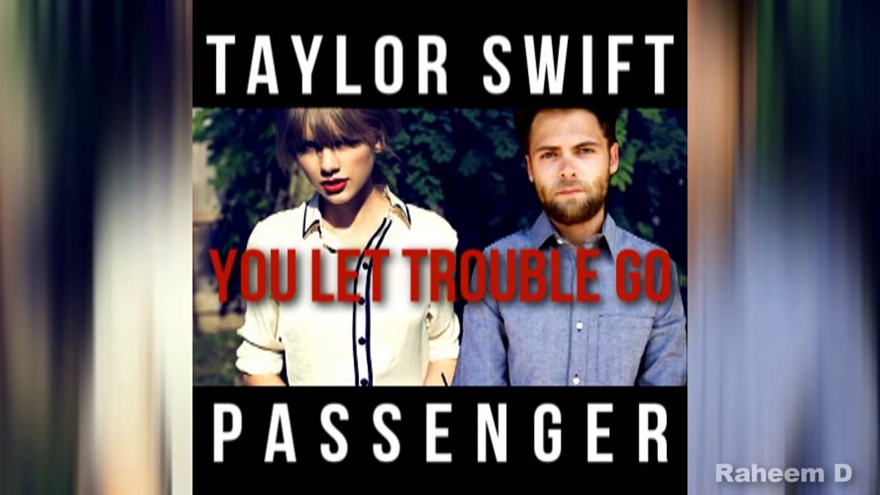 Taylor Swift Vs Passenger You Let Trouble Go Mashup - YouTube